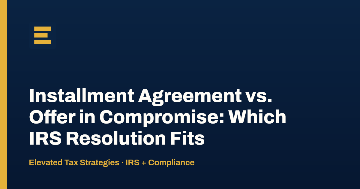 Installment Agreement vs. Offer in Compromise: Which IRS Resolution Fits
